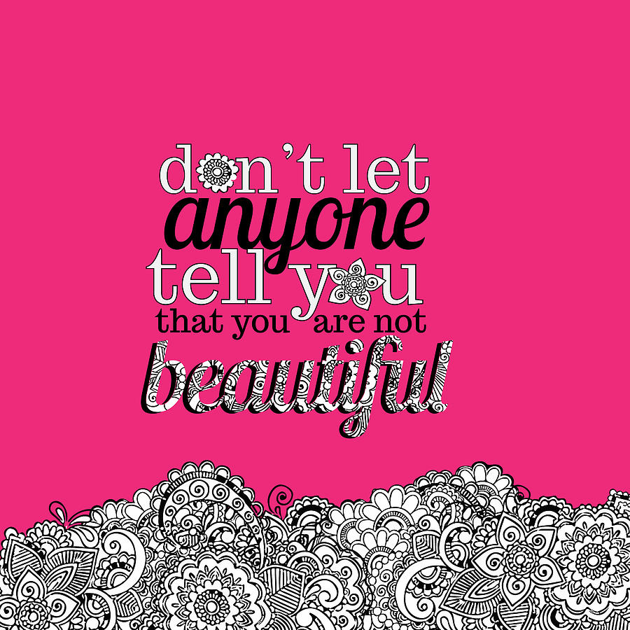 Don't Let Anyone Tell You That You Are Not Beautiful Digital Art by Christal Marshall - Fine Art ...