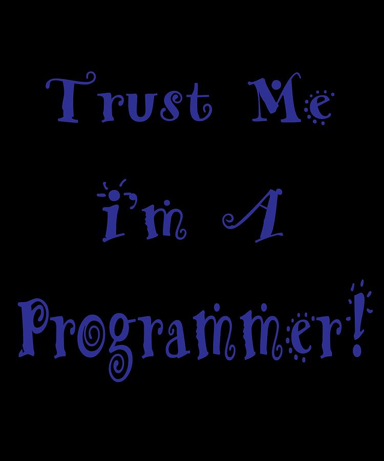 Trust Me Im A Programmer Gifts Digital Art by Your GiftShoppe - Fine ...