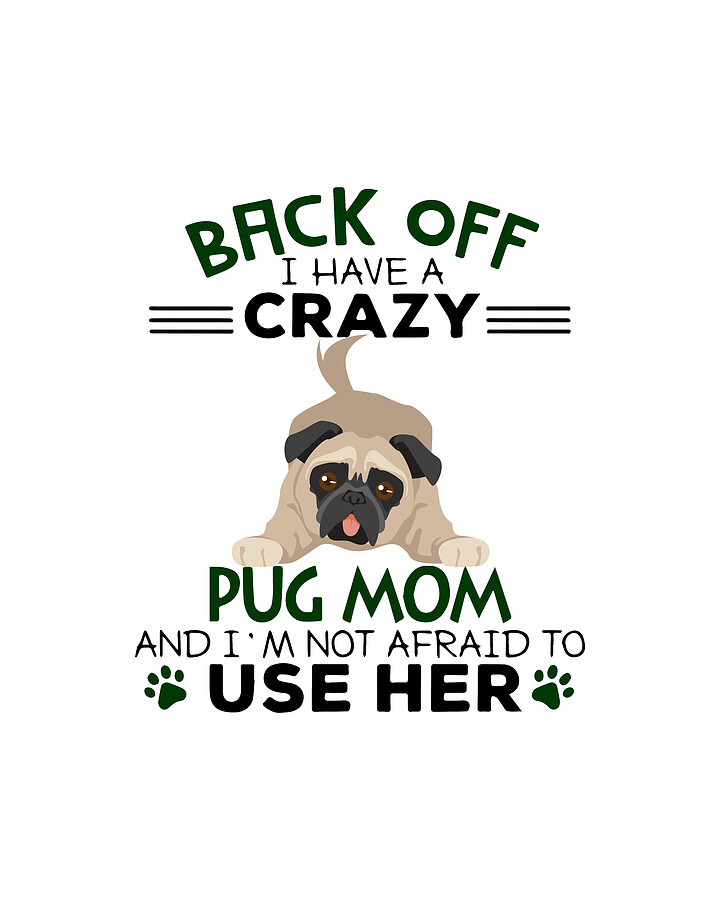 Back Off I Have A Crazy Pug Mom And I'm Not Afraid To Use Her Pug Digital Art by Aidan Pidgeon ...