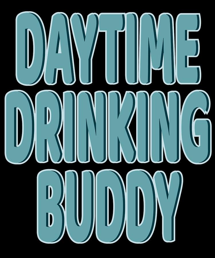 Daytime Drinking Buddy Tee Design For You And Your Supportive Buddy Stay Drunk All Day Mixed