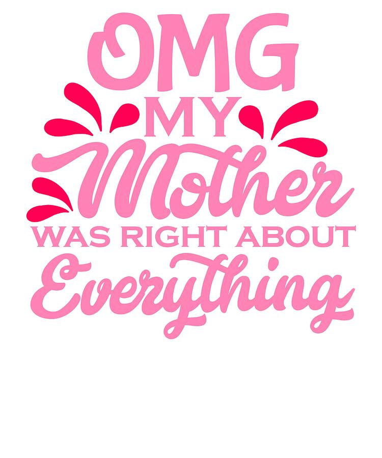 Mom Humor Omg My Mother Was Right About Everything Drawing By Kanig Designs
