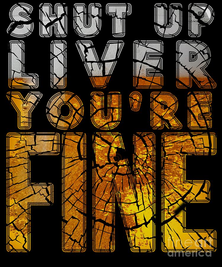 Shut Up Liver Youre Fine Retro Cracked Beer Text Digital Art By Jose O