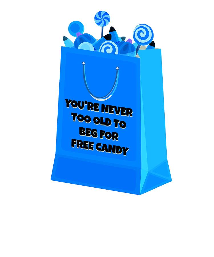 Tshirt Youre Never Too Old To Beg For Free Candy Invert Digital Art By
