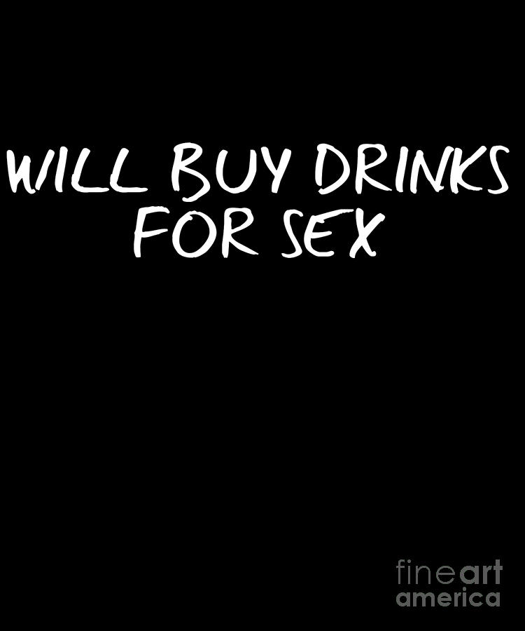 Will Buy Drinks For Sex Digital Art By Flippin Sweet Gear