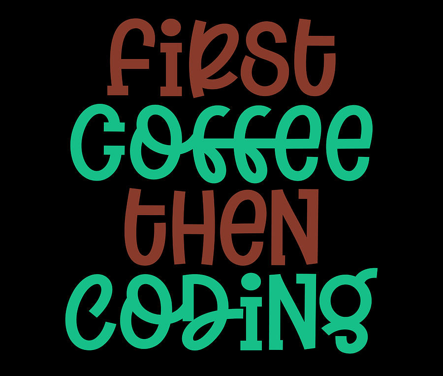 Coder Gift First Coffee Then Coding Gift Idea Drawing by Kanig Designs - Fine Art America