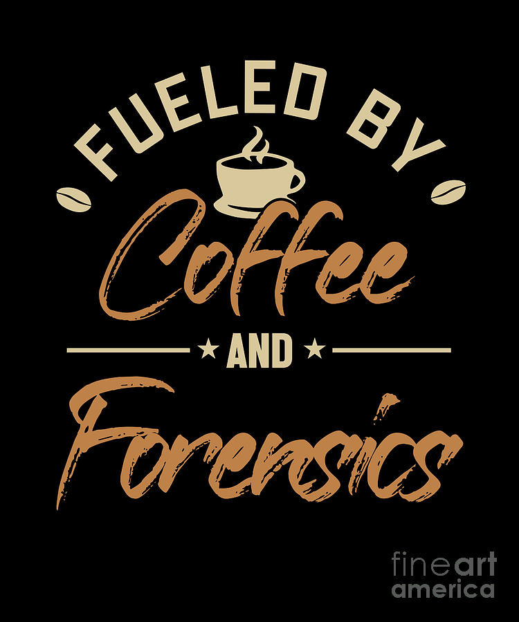 Fueled by Coffee and Forensics Science Forensic Scientist Digital Art ...
