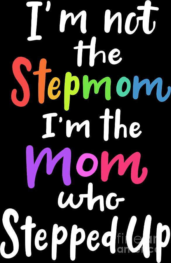 Im Not The Stepmom Im The Stepped Up Cute Stepmother 1 Digital Art By