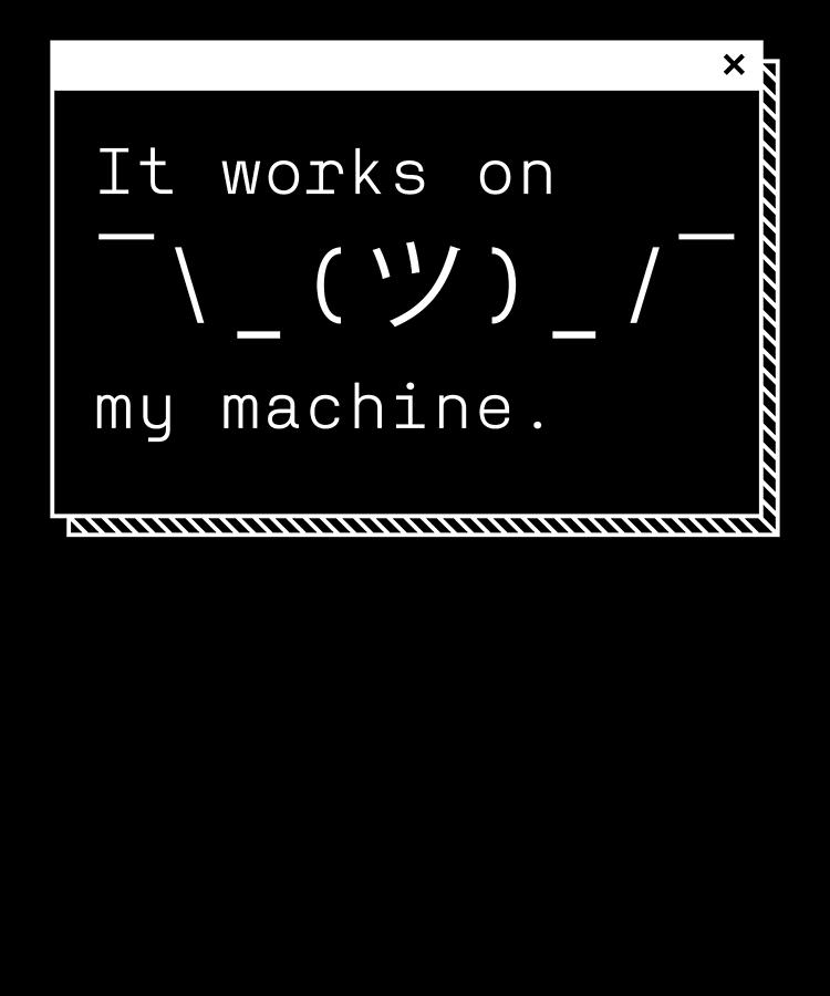 It Works On My Machine Programmer Coder Programming Coding Digital Art By Crazy Squirrel Pixels