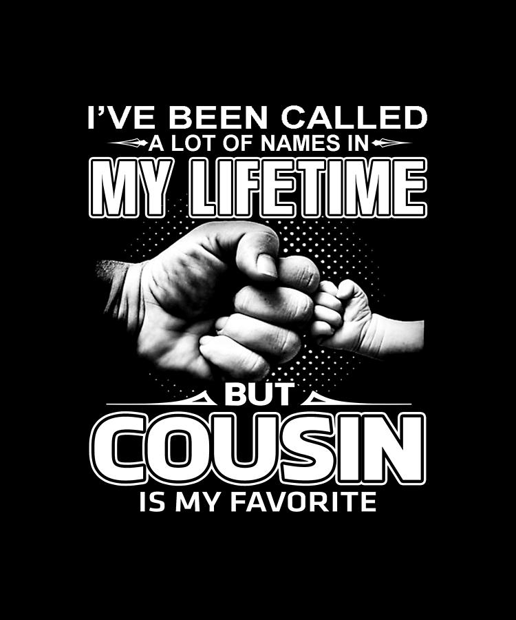 Ive Been Called A Lot Of Names But Cousin Is My Favorite Drawing By