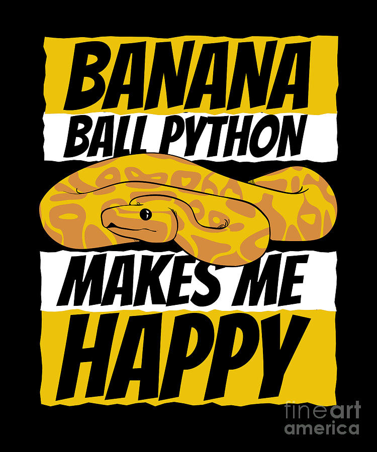 Makes Me Happy Pythonidae Snake Owner Banana Ball Python Digital Art by ...