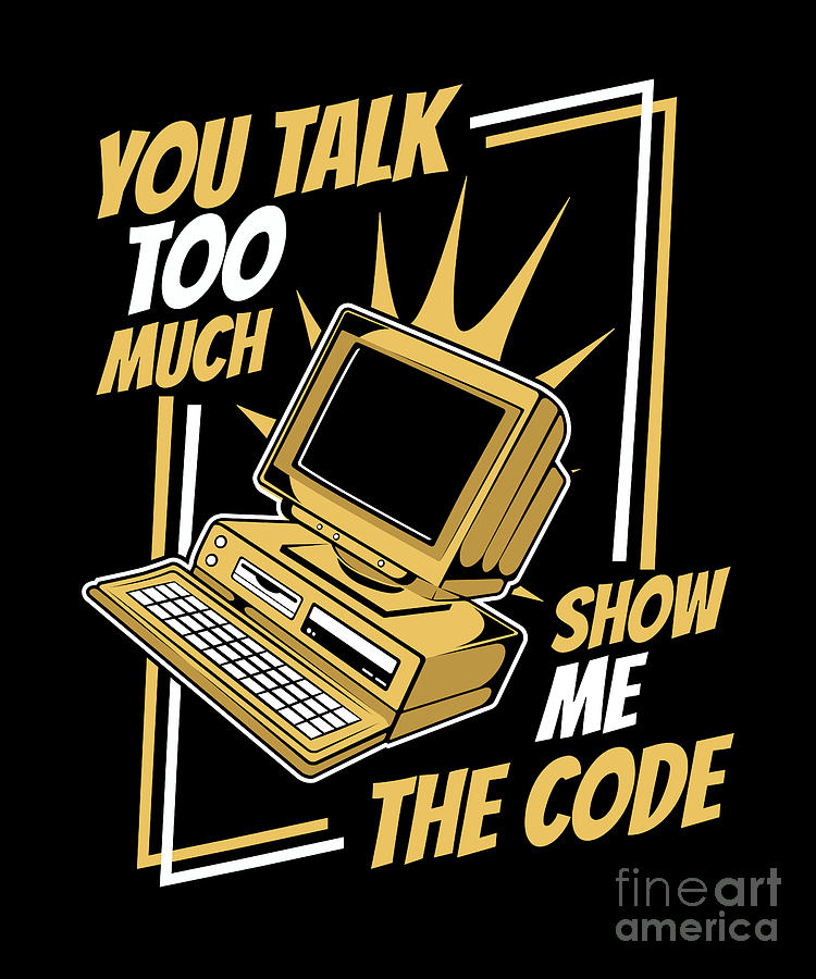 You Talk Too Much Show Me The Code Coder Software Developer Digital Art By Graphics Lab Fine