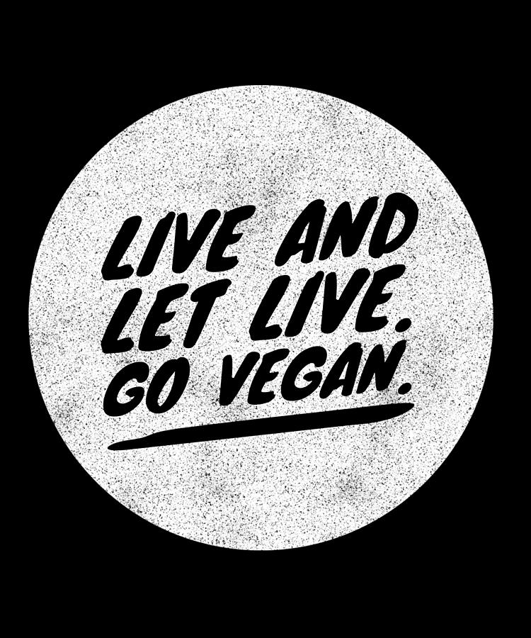Live And Let Live Go Vegan Digital Art By Organicfoodempire Fine Art