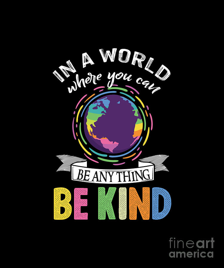 In A World Where You Can Be Anything Be Kind Gift Digital Art by Unique ...