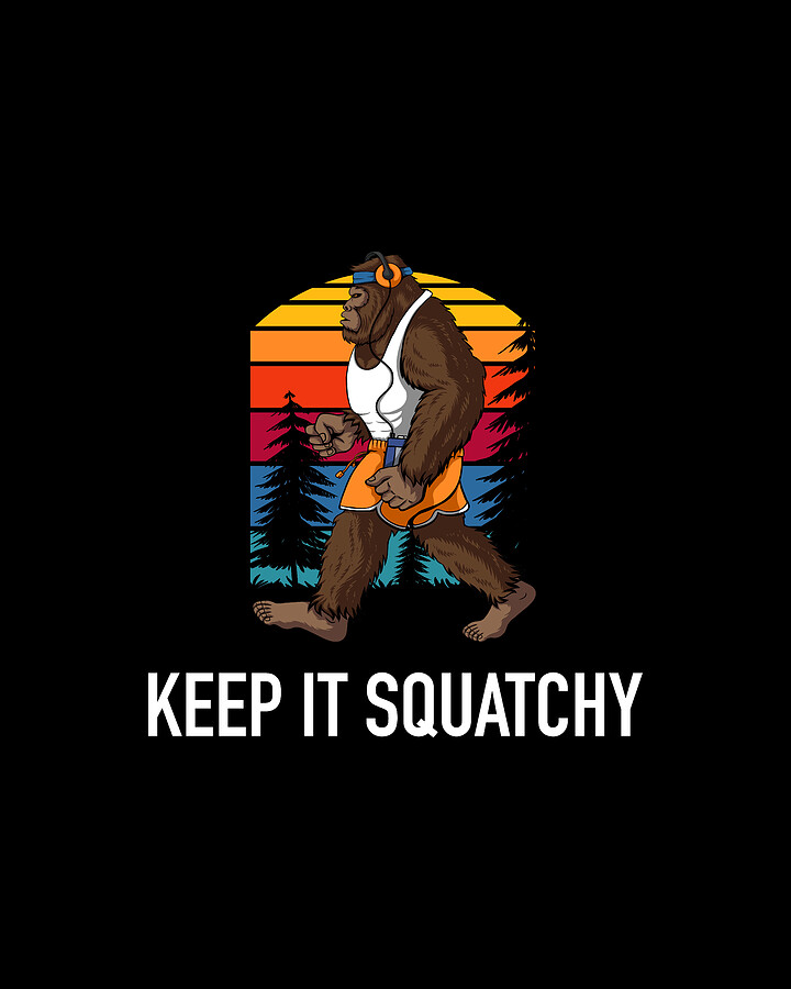 Keep It Squatchy - Funny Bigfoot Sasquatch Digital Art by Cal Nyto ...