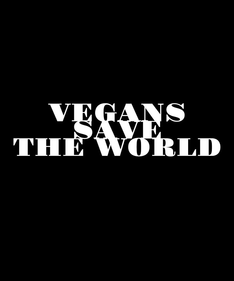 Vegans Save The World Vegan 20 Digital Art By Organicfoodempire Fine