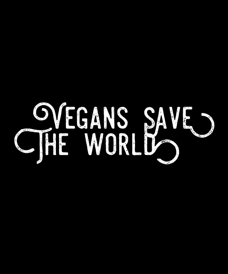 Vegans Save The World Vegan Digital Art By Organicfoodempire Fine Art