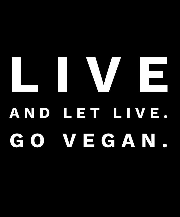 Live And Let Live Go Vegan Digital Art By Organicfoodempire Fine Art