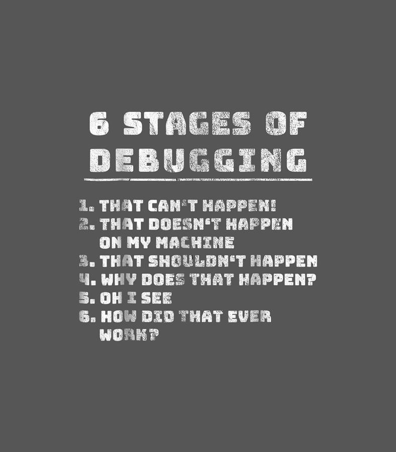 6 Stages Of Debugging Programmer Coding Computer C Digital Art By Grierl Autum Fine Art America 
