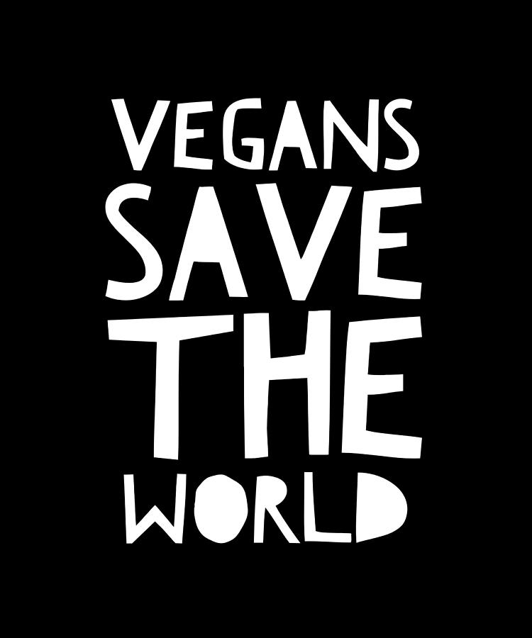 Vegans Save The World Vegan Digital Art By Organicfoodempire Fine Art