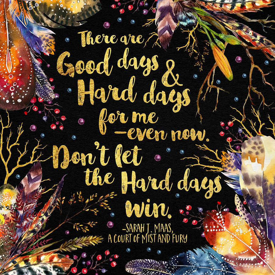 ACOMAF Donx27t Let The Hard Days Win Poster Painting by Zachary Carlie ...