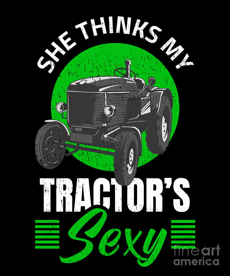 Agriculture Tractor She Thinks My Tractors Sexy Digital Art By Tobias
