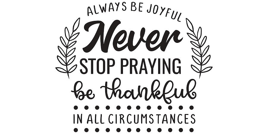Always Be Joyful Never Stop Praying Be Thankful Painting by Will Taylor ...