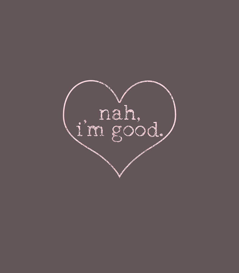 Anti Valentines Day Nah Im Good Heart Funny Digital Art by Peppeq Lough ... Anti Valentines Day Nah Im Good Heart Funny Digital Art by Peppeq Lough ...
