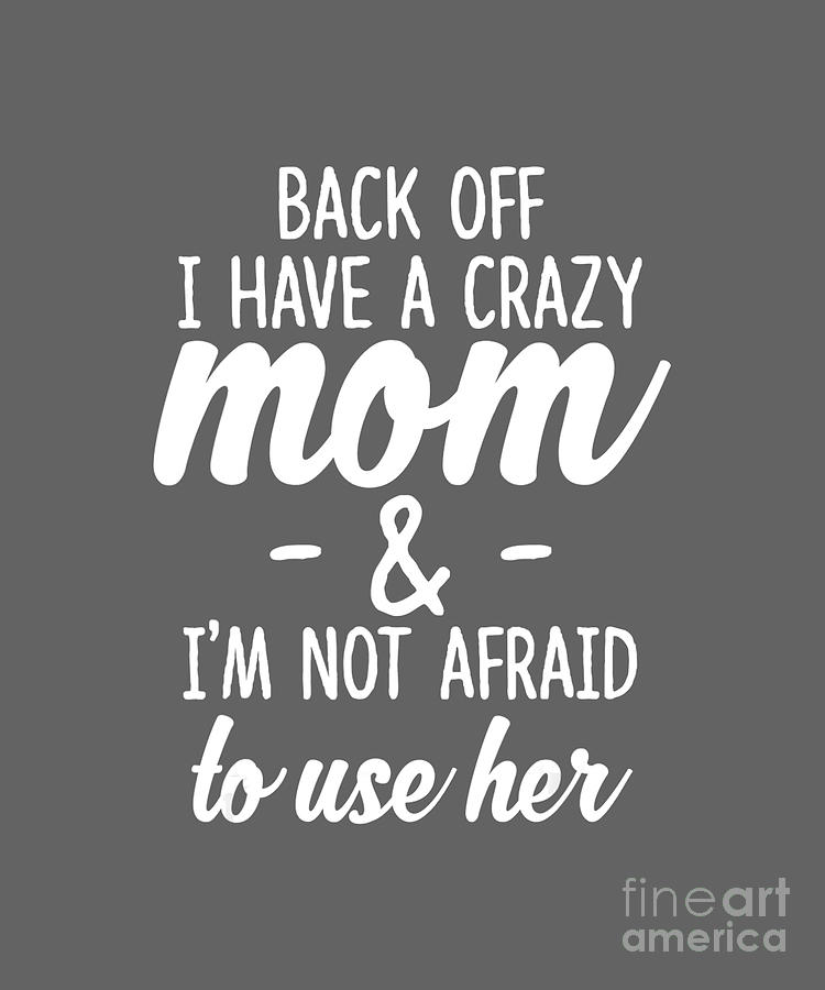 Back Off I Have A Crazy Mom Im Not Afraid To Use Tapestry - Textile by Stephanie Ham - Fine Art ...