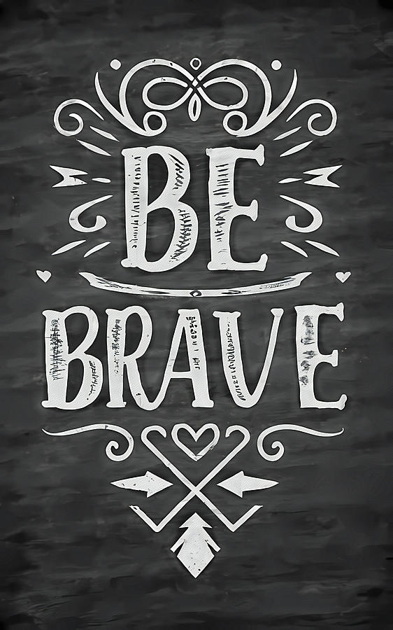 Be Brave - Inspirational - Motivational Typography Digital Art by ...