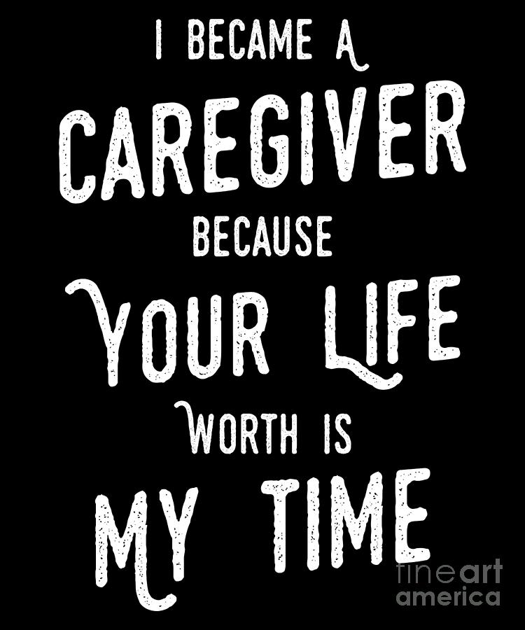 Became A Caregiver Because Your Life Worth My Time Drawing By Noirty
