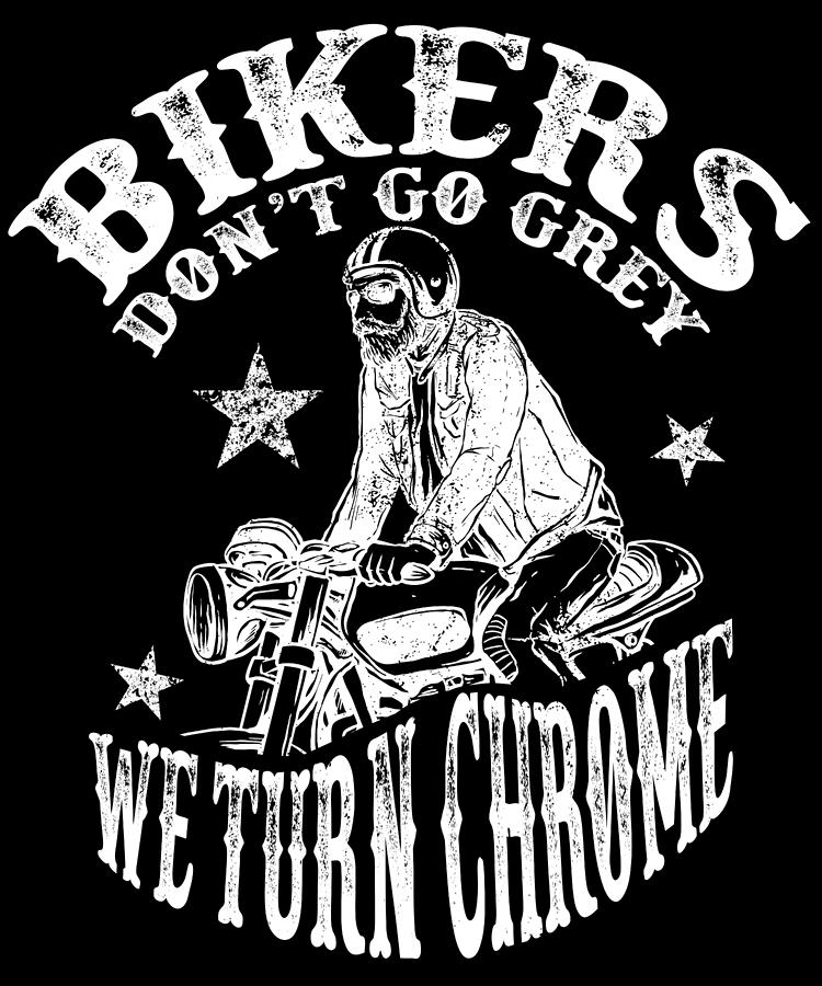 Bikers Dont Go Grey We Turn Chrome Funny T For Bikers Digital Art By