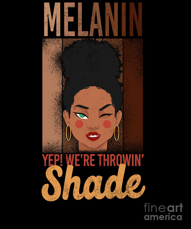 Black Pride Melanin Throwin Shade Skin Tone Color Afro Girl Melanin Yep