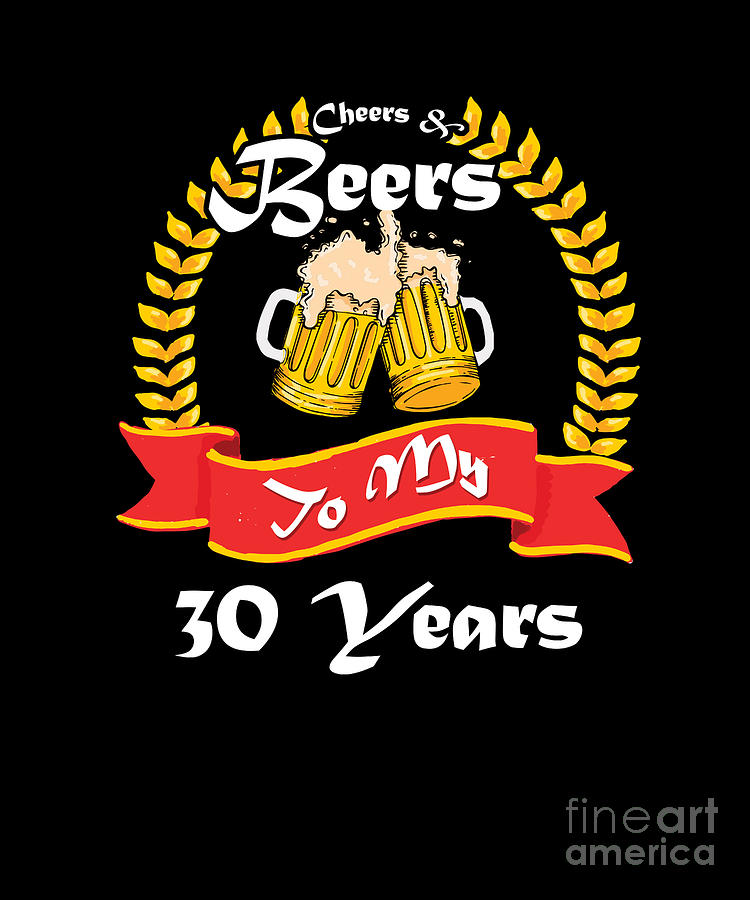 Cheers And Beers To My 30 Years 30th Birthday Digital Art By Thomas