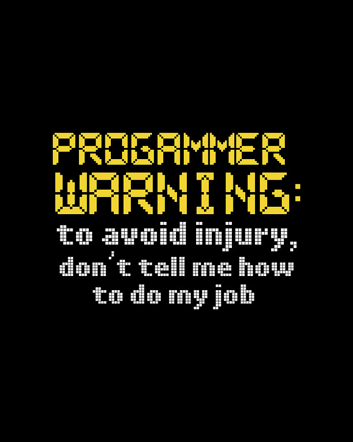 Computer Programming Avoid Injury Dont Tell Me How to do My Job Programmers Drawing by Kanig ...