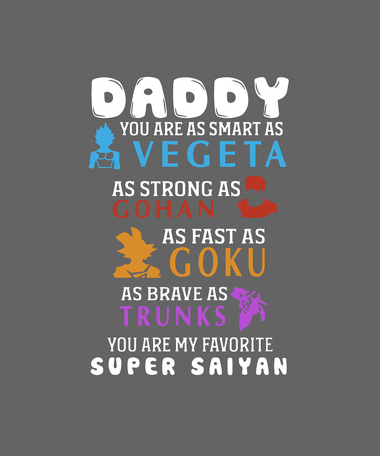 Daddy You Are As Smart As Vegeta As Strong As Gohan As Fast As Goku As