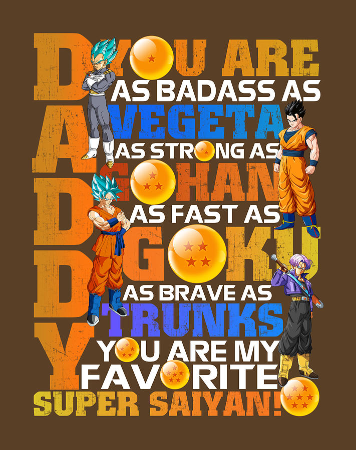 Daddy You Are Badass As Vegeta Strong As Gohan Fast As Goku You Are My