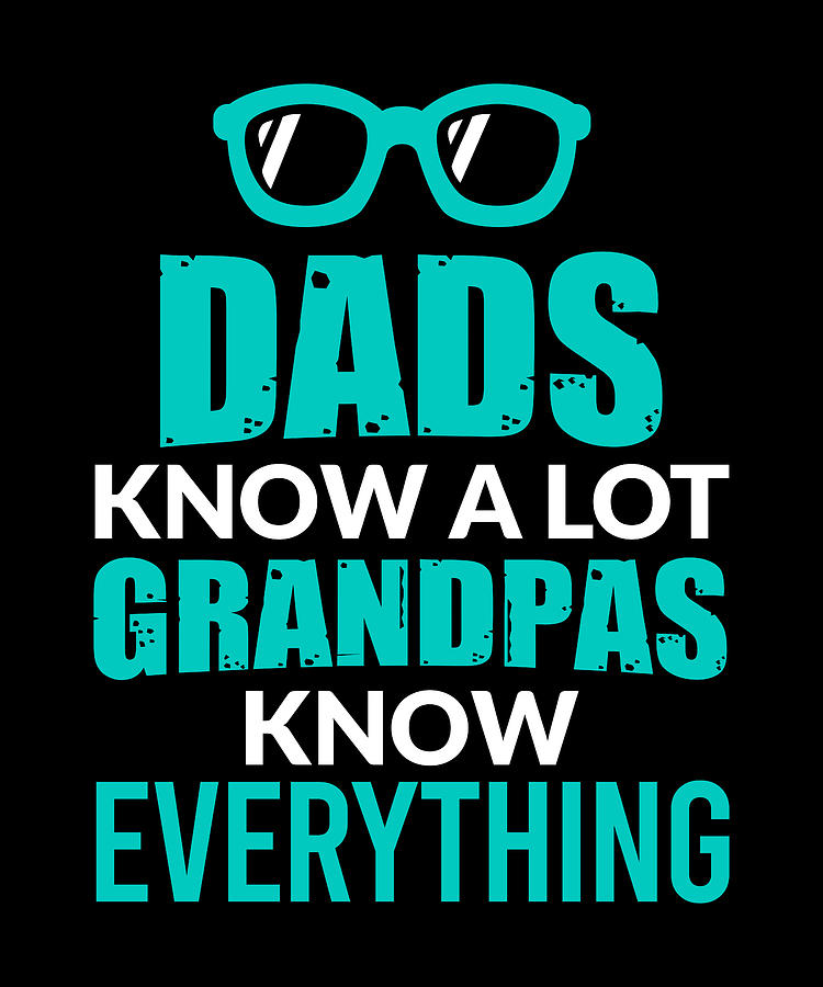 Dads Know A Lot Grandpas Know Everything Digital Art By Alberto