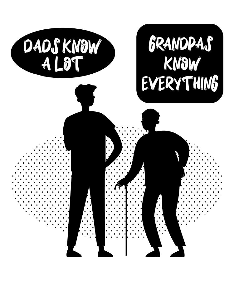 Dads Know A Lot Grandpas Know Everything Digital Art By Oscar Mendez