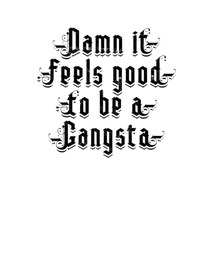 Damn It feels good to be a gangsta - gangsta Digital Art by Anthony ...