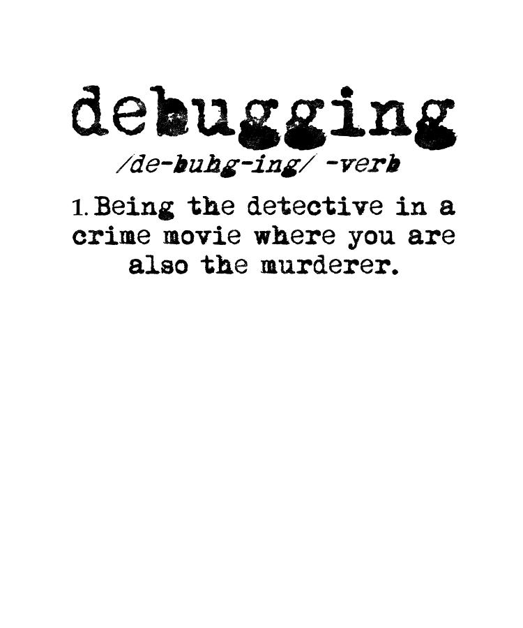 Debugging Being the detective in a crime movie where you are also the murderer - web development ...