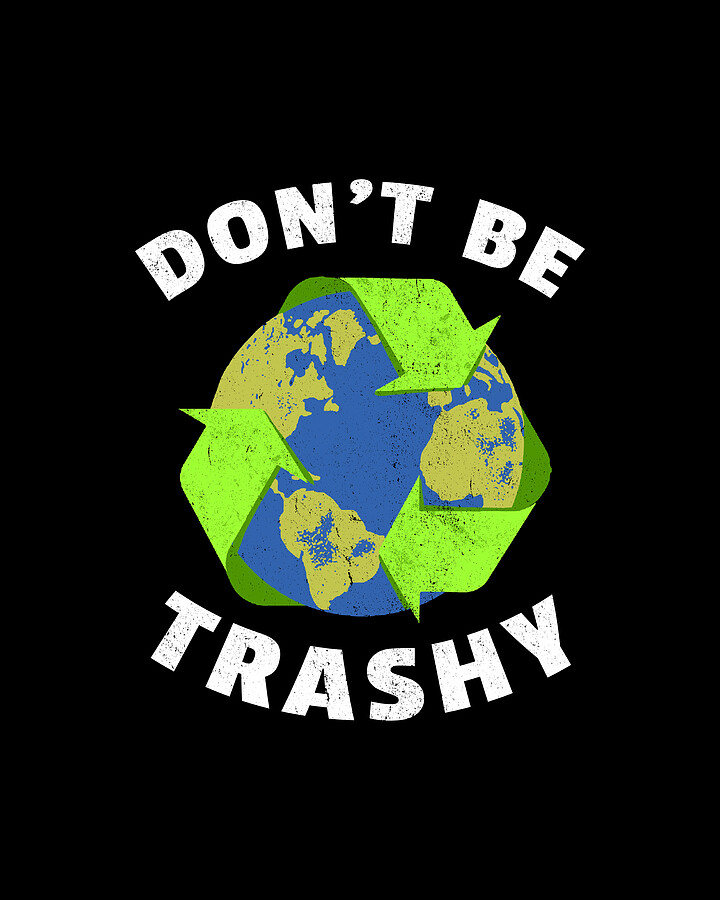 Dont Be Trashy Recycle Global Warming Climate Change Digital Art by ...