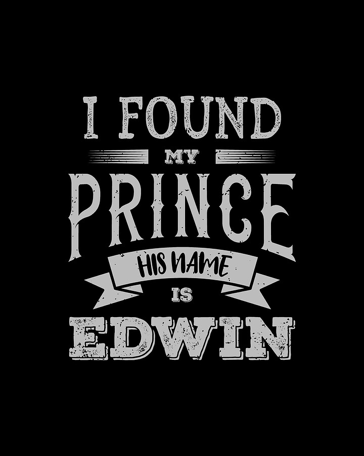 Edwin Name, I Found My Prince His Name Is Edwin Birthday Gift Digital Art by Elsayed Atta - Fine ...