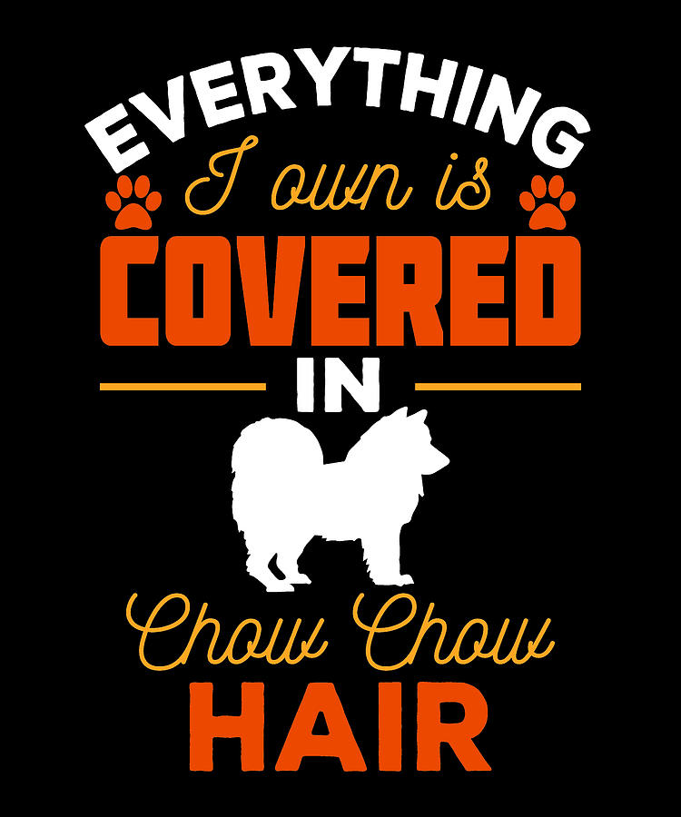 Everything I Own Is Covered In Chow Chow Digital Art by The Primal Matriarch Art - Fine Art America