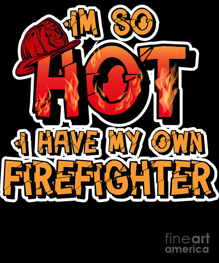 Fireman Wife Im So Hot I Have My Own Firefighter Digital Art By