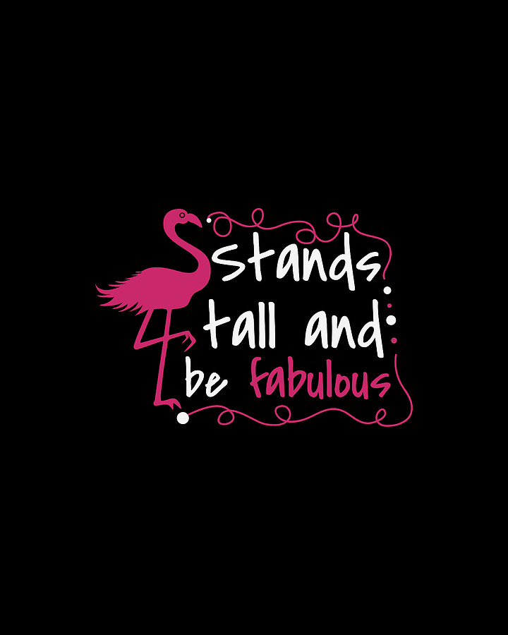 Flamingo Shirt Stand Tall and Be Fabulous Gift Tee Digital Art by ...
