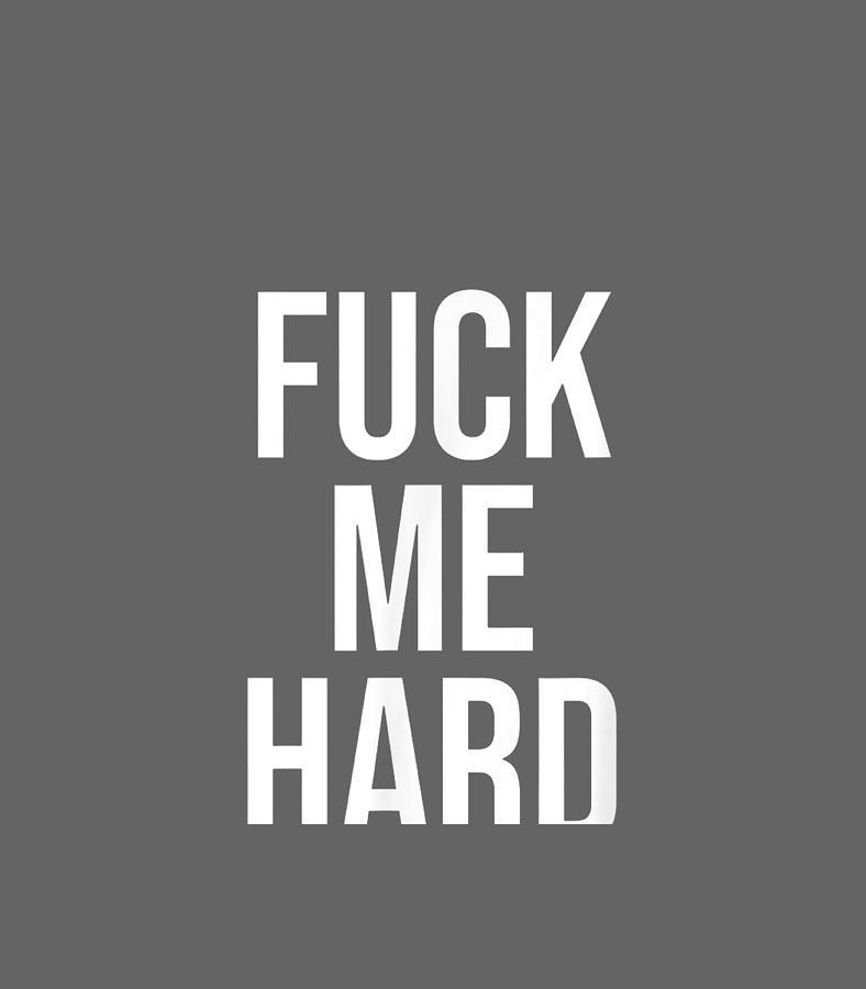 Fuck Me Hard Funny Sexual Adult Humor Sex Digital Art By Ionate Daaks