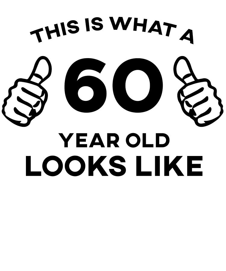 Funny Birthday This Is What A 60 Year Old Looks Like Digital Art By