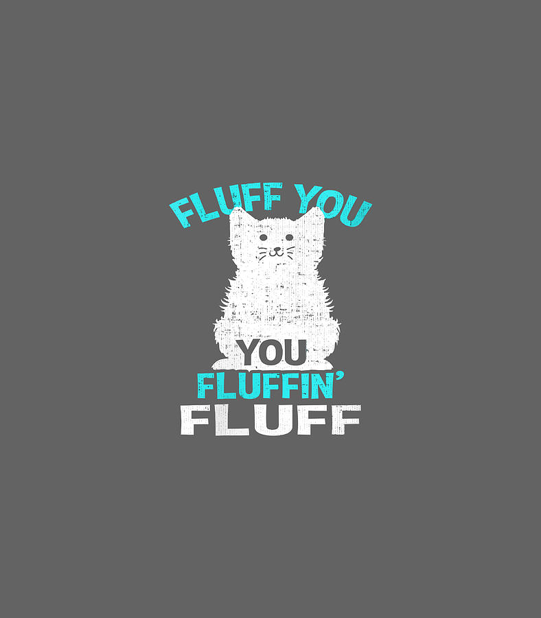 Funny Fluff You You Fluffin Fluff Cat Kitten Lover Digital Art by ...