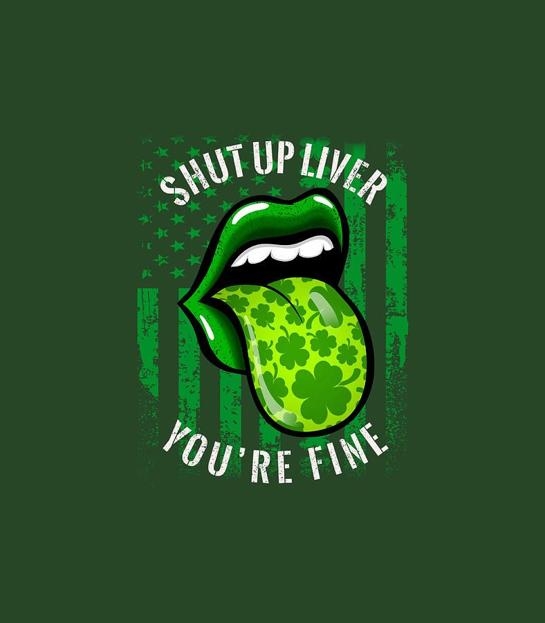 Funny Irish Flagst Patricks Shut Up Liver Youre Fine Digital Art By