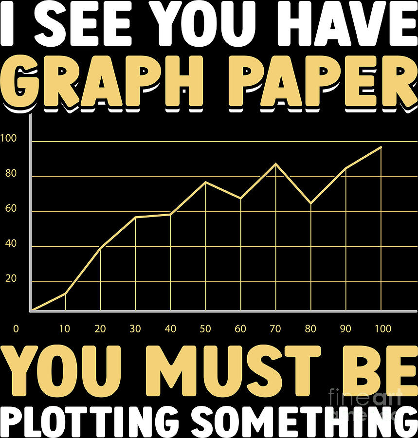 Funny Math Gift I see you have graph paper you must be plotting ...